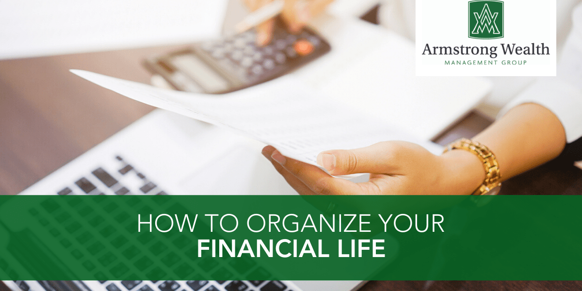 How To Organize Your Financial Life - Armstrong Wealth Management Group